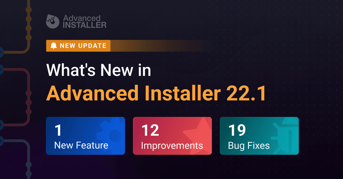 Advanced Installer 22.1 - Release Notes