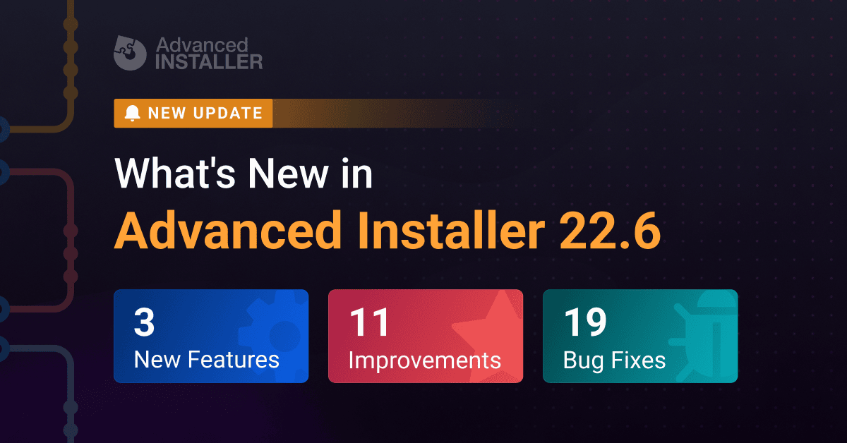 Advanced Installer 22.6 - Release Notes