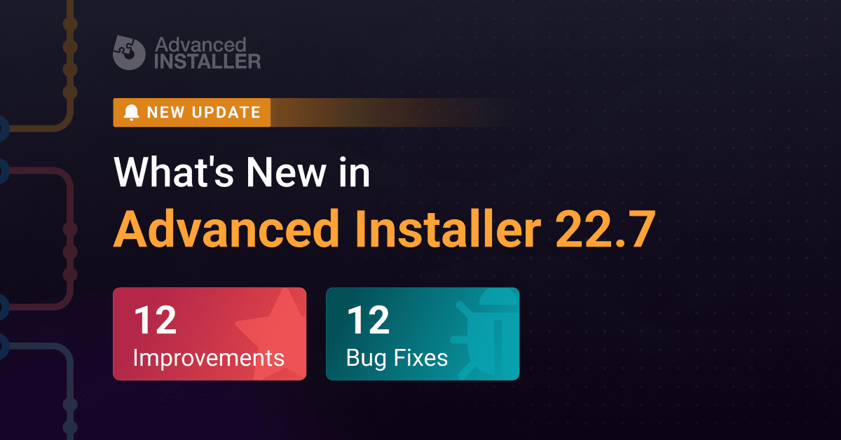 Advanced Installer 22.7 - Release Notes