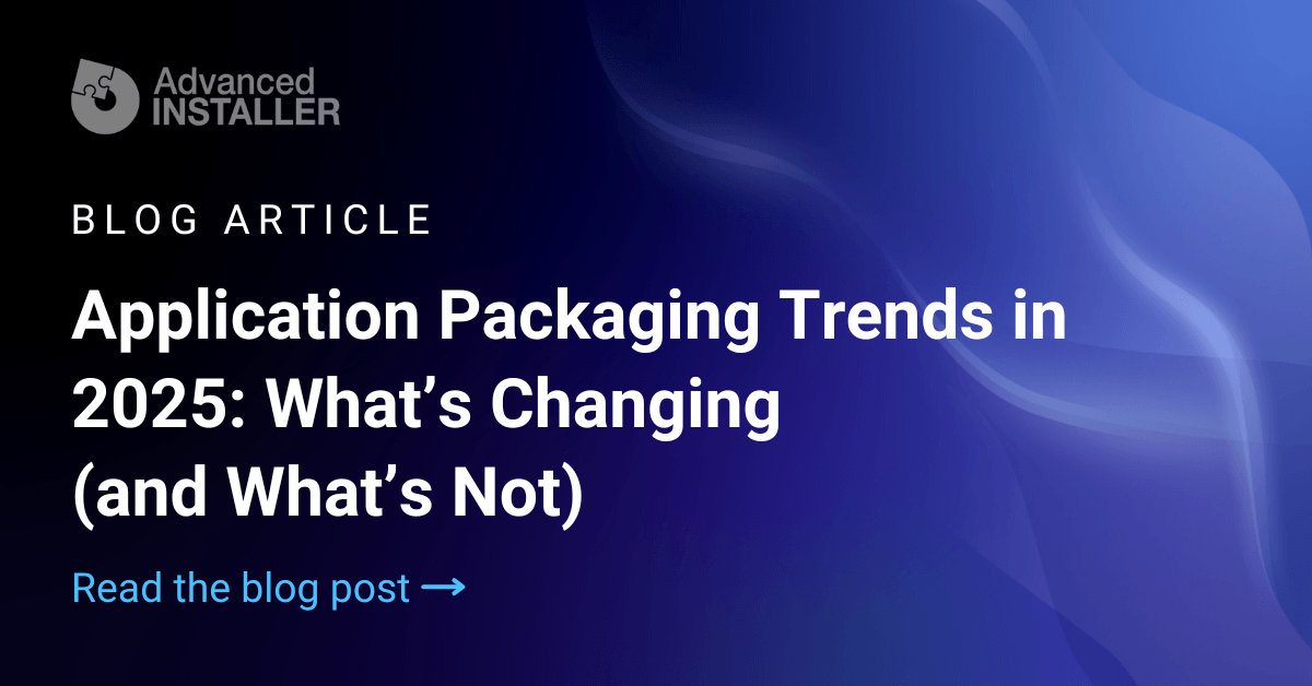Application Packaging Trends in 2025: What’s Changing (and What’s Not)