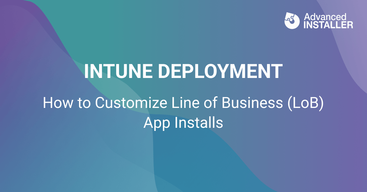 Intune Deployment: How to Customize Line of Business (LoB) App Installs