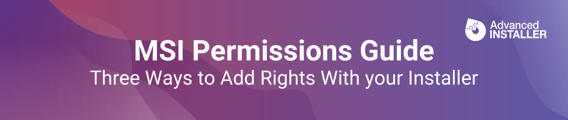 MSI Permissions Guide: Three Ways to Add Rights With your Installer