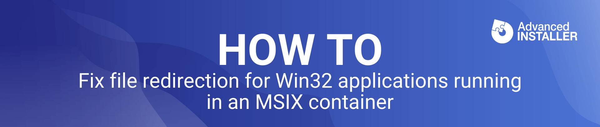 How to fix file redirection for Win32 applications running in an MSIX container