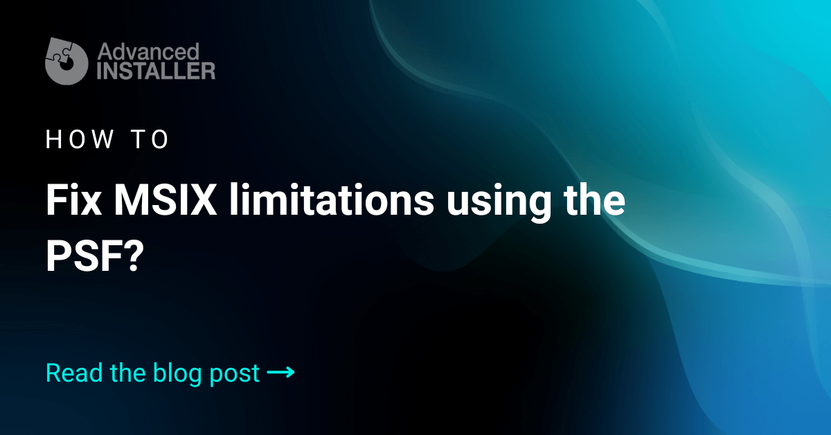 The most common MSIX limitations and how to fix them with the Package Support Framework (PSF)