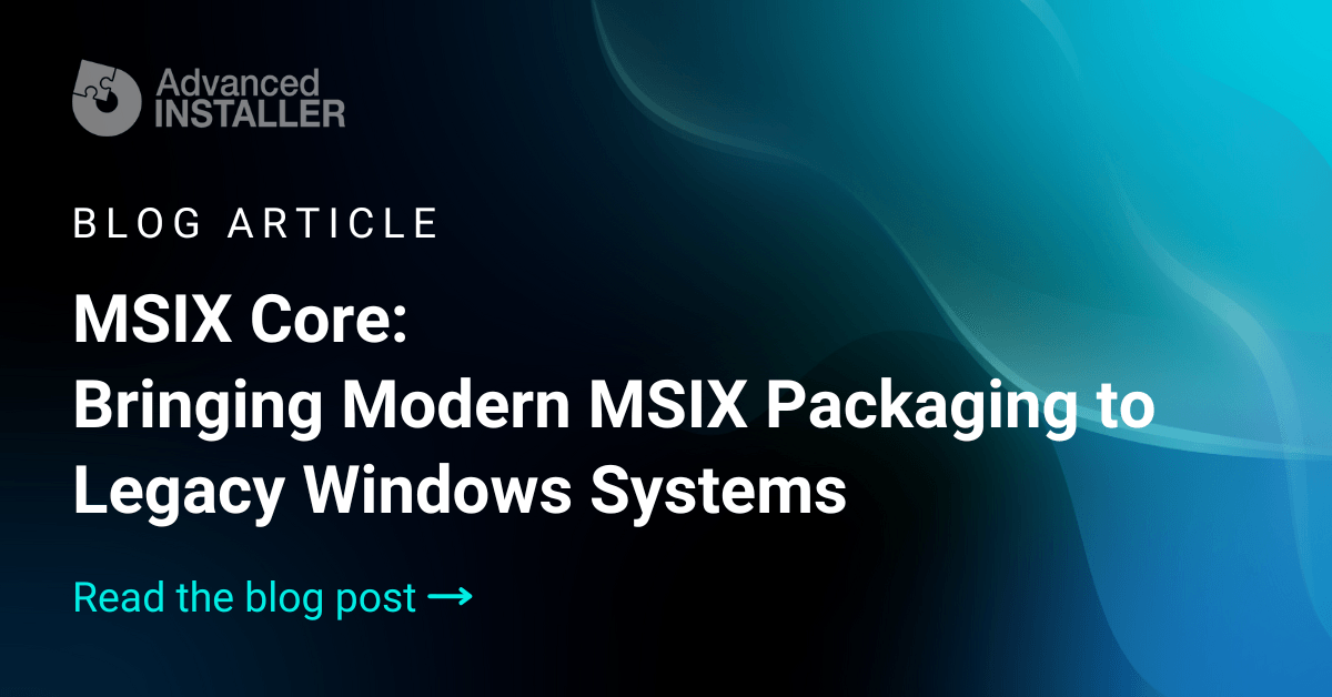 MSIX Core - Bringing Modern MSIX Packaging to Legacy Windows Systems
