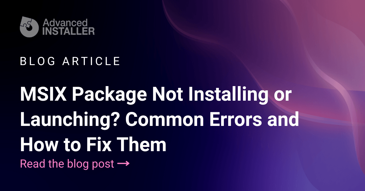 MSIX Package Not Installing or Launching? Common Errors and How to Fix Them