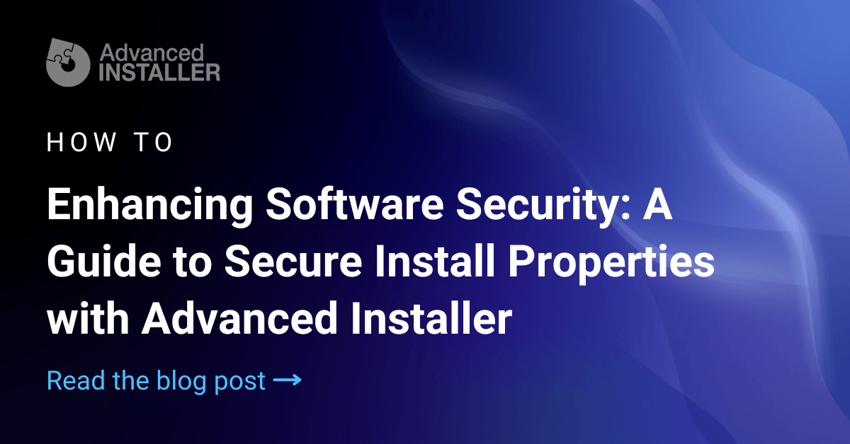 Enhancing Software Security: A Guide to Secure Install Properties with Advanced Installer