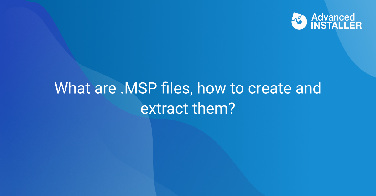 What Are Msp Files How To Create And Extract Them