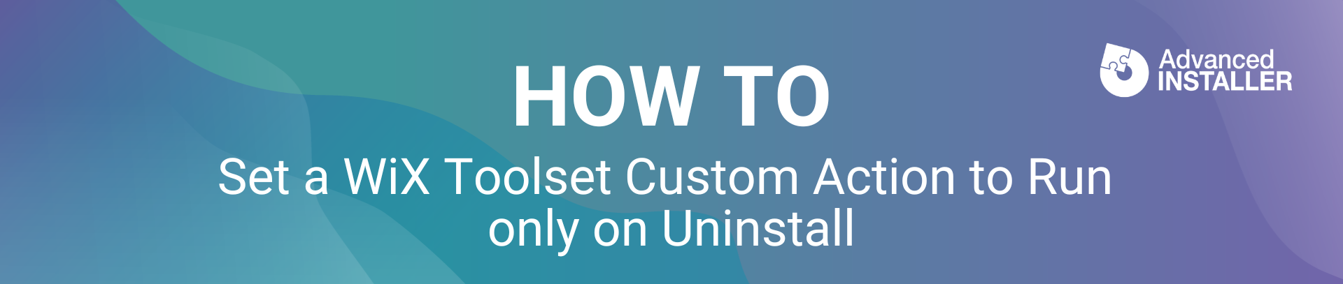 How to set a WiX Toolset custom action to run only on uninstall How to set a WiX Toolset custom action to run only on uninstall